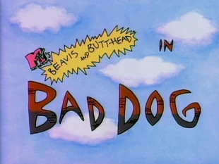 Bad Dog | Beavis and Butt-Head | Fandom