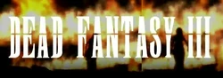 Dead Fantasy III | Dead Fantasy Wiki | Fandom