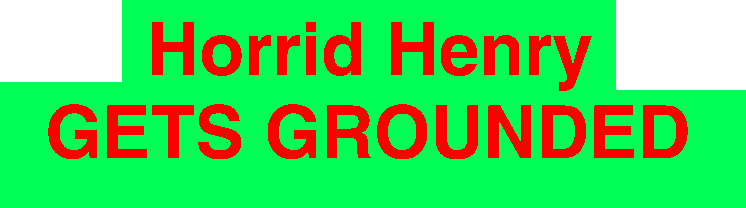 Horrid Henry Gets Grounded | Dream Logos Wiki | Fandom