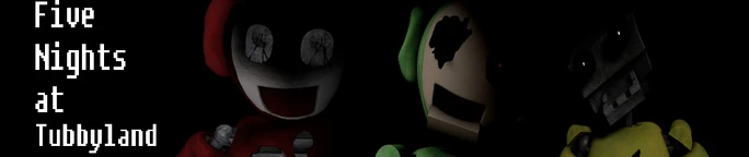 Five Nights at Tubbyland | Five Nights at Tubbyland Wiki | Fandom