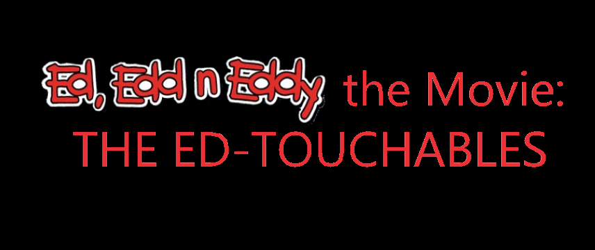 Ed Edd N Eddy The Movie The Ed Touchables Idea Wiki Fandom