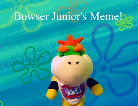 Bowser Junior's Meme! | SML Fanon Wiki | Fandom