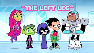 The Left Leg | Teen Titans Go! Wiki | Fandom